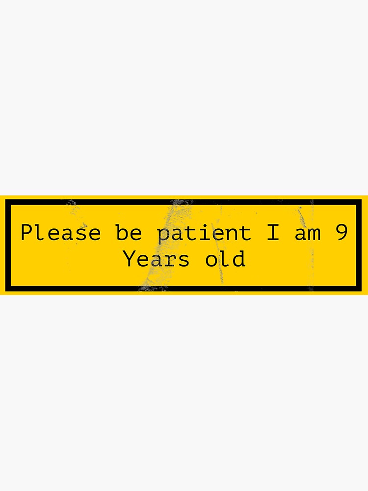 "Please be patient I am 9 Years old bumper sticker car" Sticker for ...