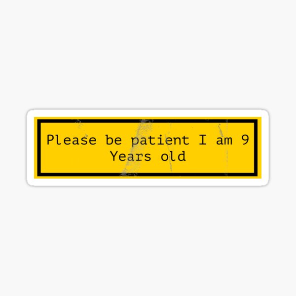 "Please be patient I am 9 Years old bumper sticker car" Sticker for ...