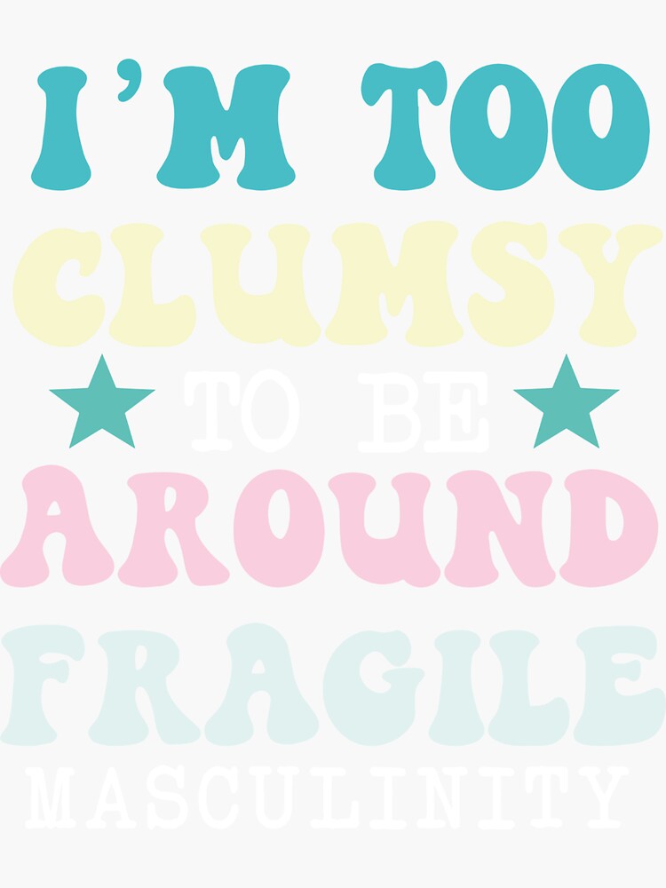 "I M Too Clumsy To Be Around Fragile Masculinity " Sticker for Sale by AshoHhappy | Redbubble