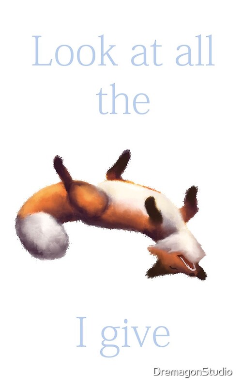 "Look at all the Fox I Give!" by DremagonStudio | Redbubble