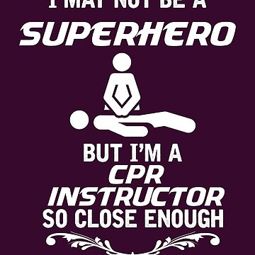 "I May Not Be A Superhero But I'm A CPR Instructor So Close Enough ...