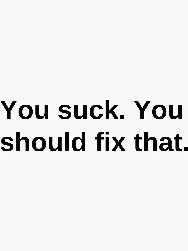 "You suck. You should fix that." Sticker for Sale by StarLordScuz ...