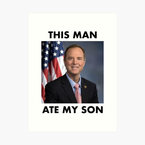 "Rep Adam Schiff Funny This Man Ate My Son Meme" Art Print for Sale by ...