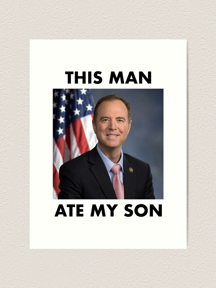 "Rep Adam Schiff Funny This Man Ate My Son Meme" Art Print for Sale by ...