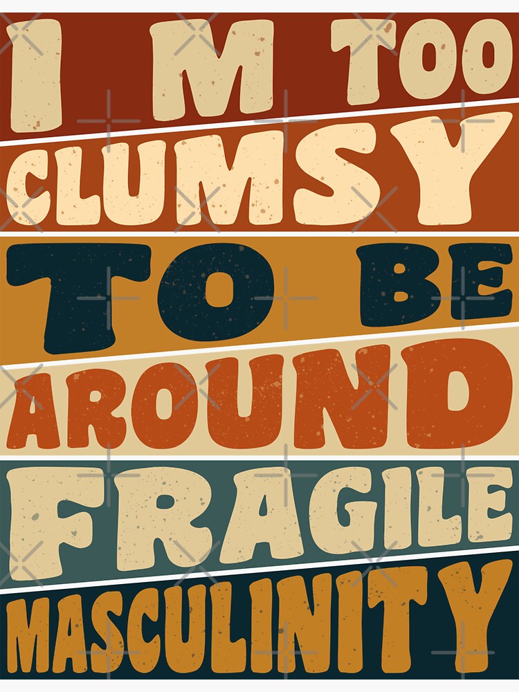"I M Too Clumsy To Be Around Fragile Masculinity" Sticker for Sale by heromsigner | Redbubble