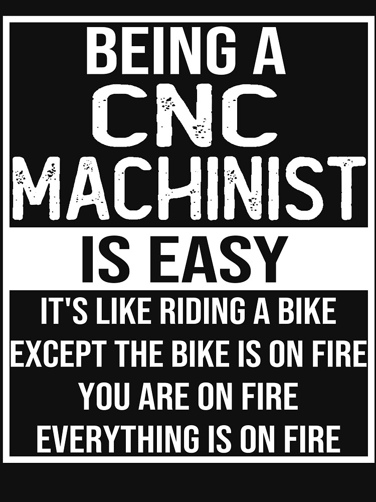"Funny cnc machinist saying: being a cnc machinist is easy cnc ...