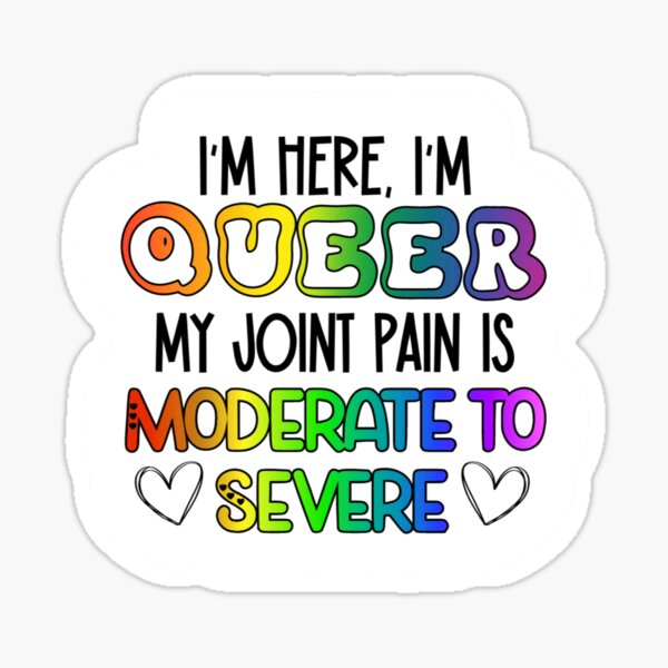 "I'm Here I'm Queer My Joint Pain is Moderate to Severe" Sticker for ...