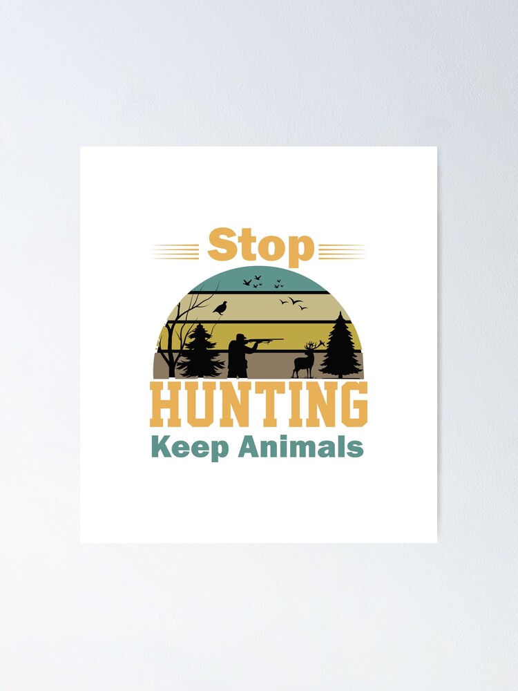 "Stop Hunting Keep Animals" Poster for Sale by Markstyle | Redbubble
