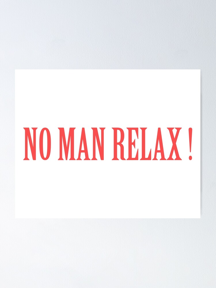 " NO MAN RELAX!'no man relax!" Poster for Sale by Randamzax | Redbubble