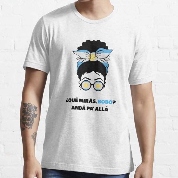 Qué Miras Bobo Qué Mira Bobo Andá Pa Alla T Shirt For Sale By