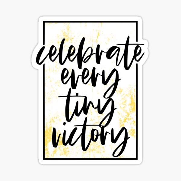 "Celebrate every tiny victory" Sticker for Sale by Booksinstickers ...
