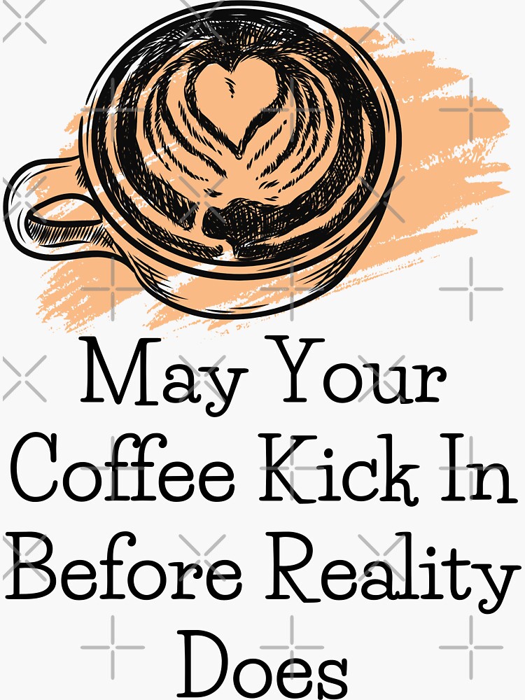 "May Your Coffee Kick In Before Reality Does" Sticker for Sale by ...