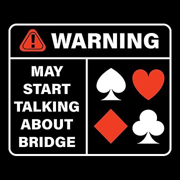 "Warning. May start talking about bridge. For duplicate bridge players ...