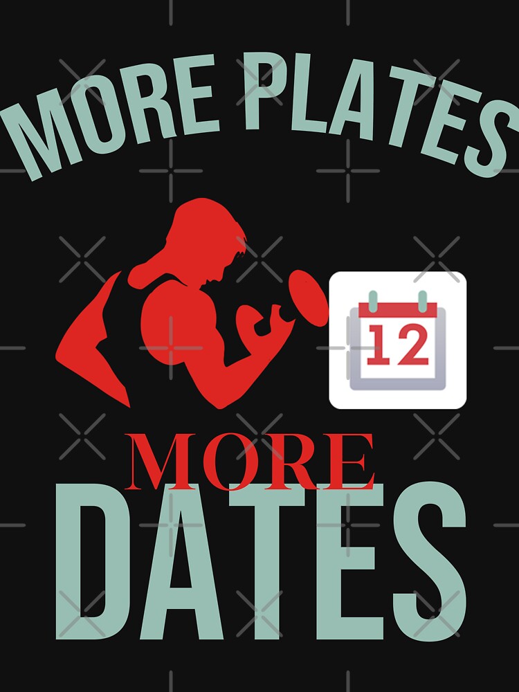 "More Plates More Dates - Funny Workout And Calendar Date" T-shirt for ...