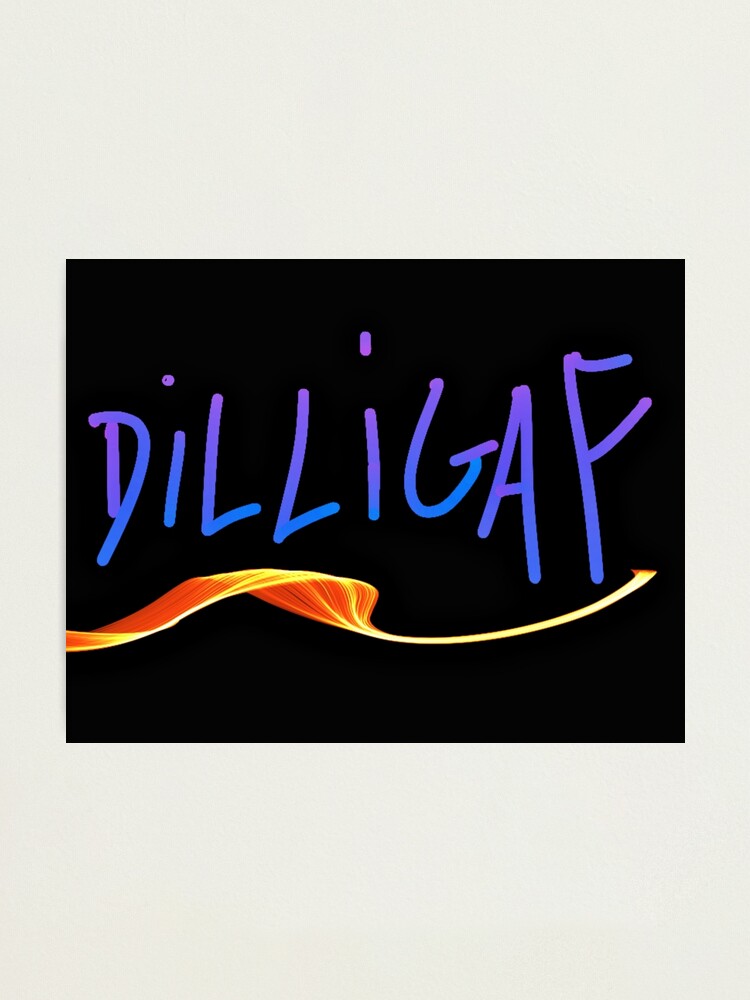 "DILLIGAF" Photographic Print for Sale by imagesbycrystal | Redbubble