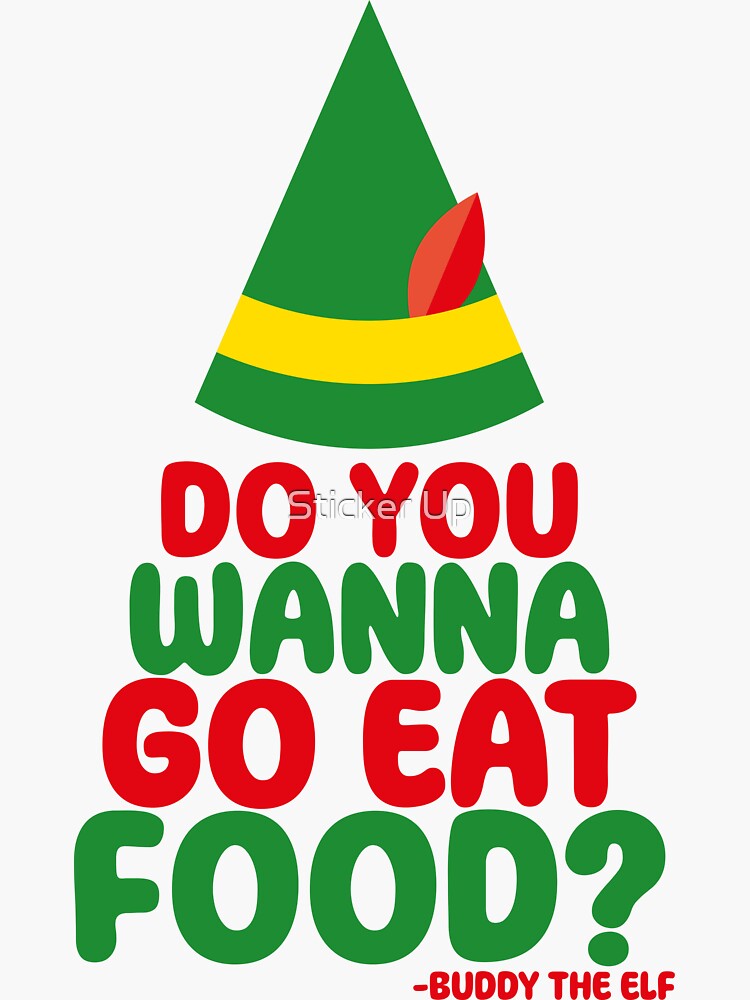 "Do you wanna go eat food? -Buddy the Elf, Elf " Sticker for Sale by ...