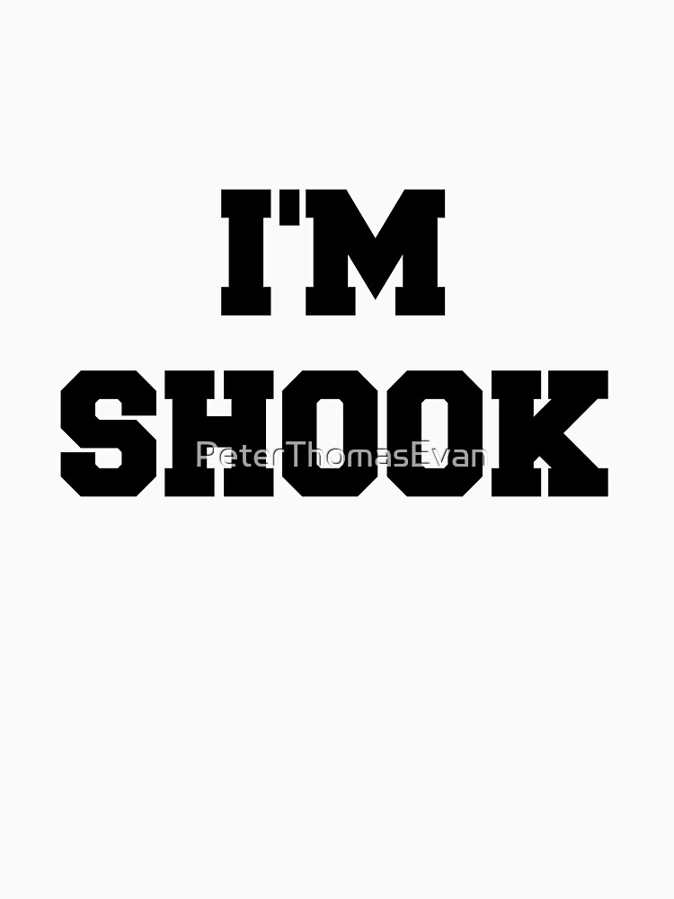 "I'M SHOOK" T-shirt for Sale by PeterThomasEvan | Redbubble | shook t ...
