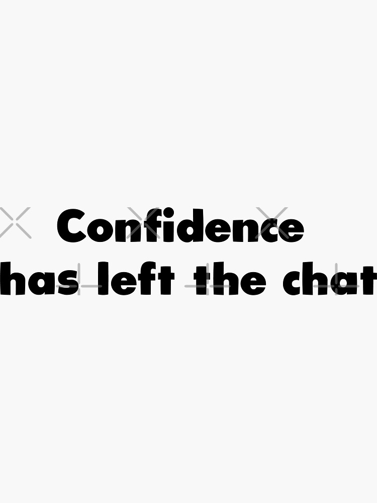 "Confidence has left the chat" Sticker for Sale by Aerodin | Redbubble