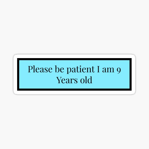 "Please be patient I am 9 Years old bumper sticker car" Sticker for ...