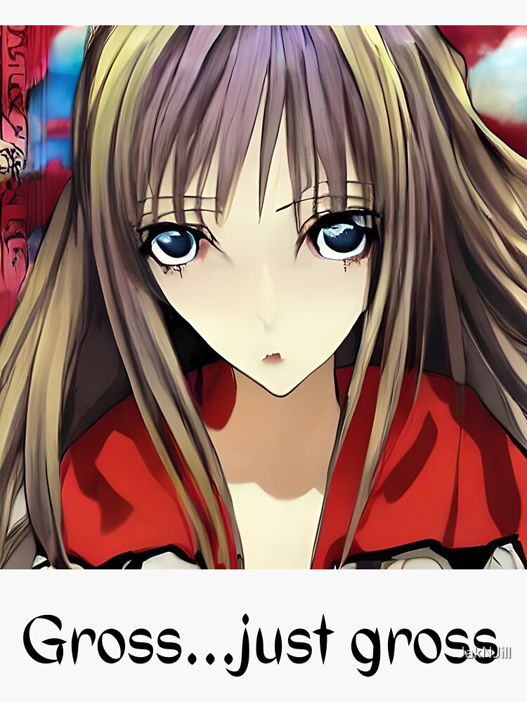 "Gross, Just Gross - Anime Girl" Sticker for Sale by JakNJill | Redbubble