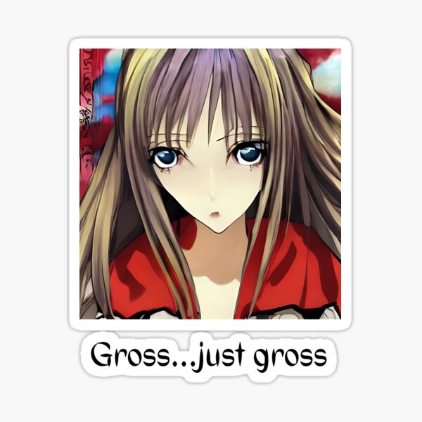 "Gross, Just Gross - Anime Girl" Sticker for Sale by JakNJill | Redbubble