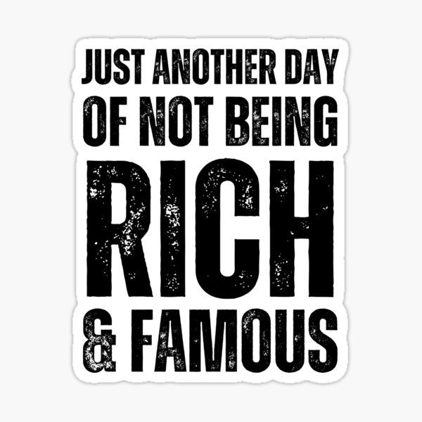 "Just Another Day Of Not Being Rich And Famous" Sticker for Sale by ...
