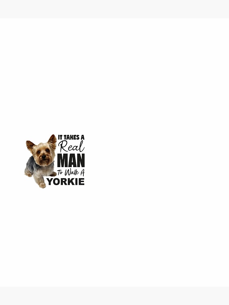 "It Takes A Real Man To Walk A Yorkie, Funny Yorkie Puppy Sayings ...