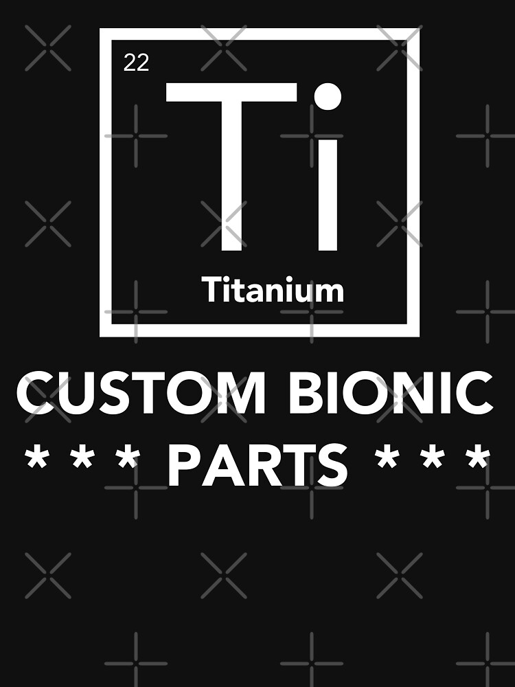 "Ti Titanium Custom Bionic Parts Gone Bionic" T-shirt for Sale by DrVx ...