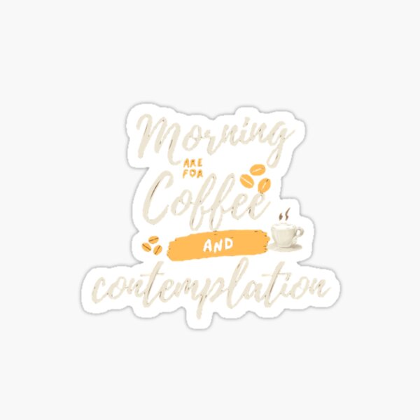 "Morning are for Coffee and Contemplation" Sticker for Sale by ...
