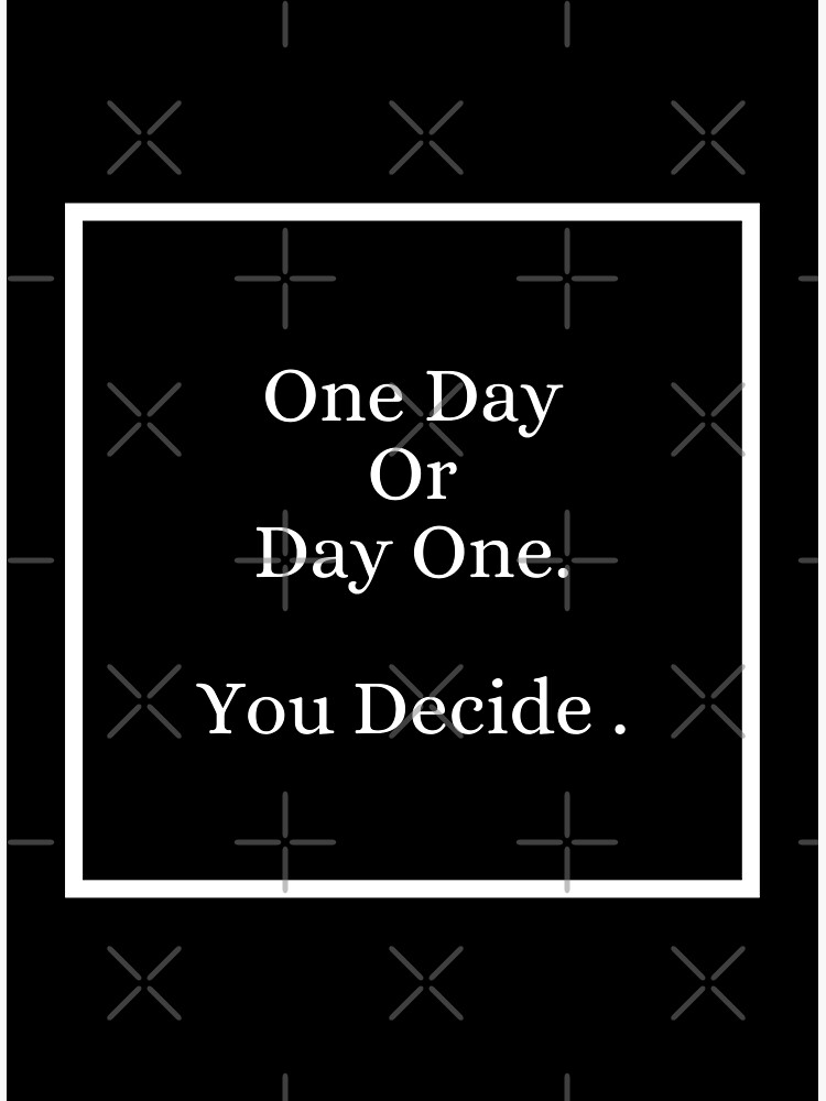 "One Day or Day One. You Decide." Sticker for Sale by RosaNigraDesign ...