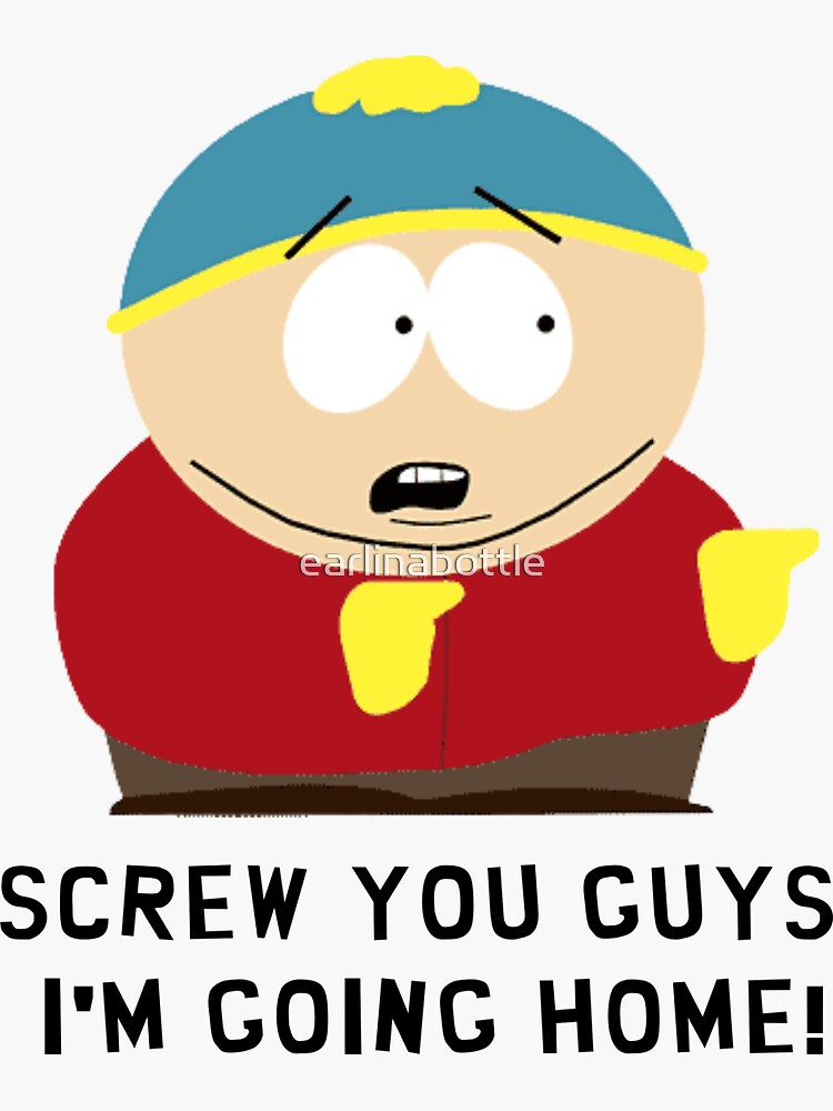 "Eric Cartman - Screw You Guys I'm Going Home!" Sticker for Sale by earlinabottle | Redbubble