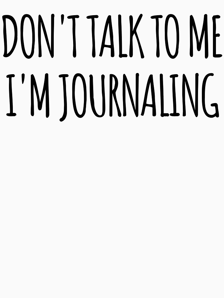 "Don't Talk To Me I'm Journaling - funny text simple font - meme ironic ...