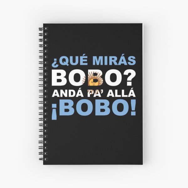 "Que Miras Bobo? Anda Pa Alla Bobo" Spiral Notebook for Sale by ...