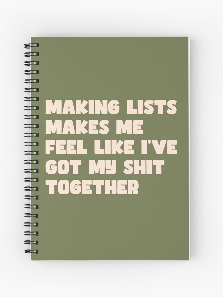 "Makin lists makes me feel like I've got my shit together" Spiral ...