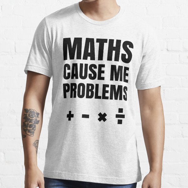 "Maths Cause Me Problems - Funny Math Quotes" T-shirt for Sale by ...