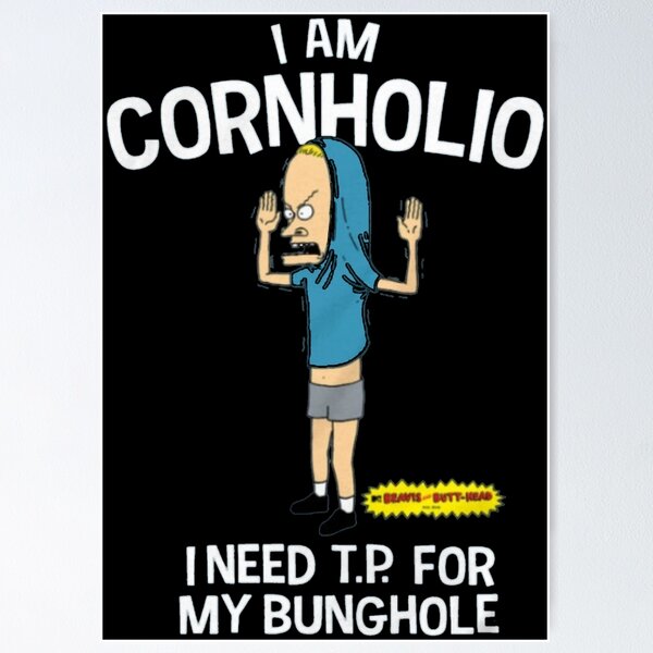 "I am cornholio I need tp for my bunghole Do America do the universe ...