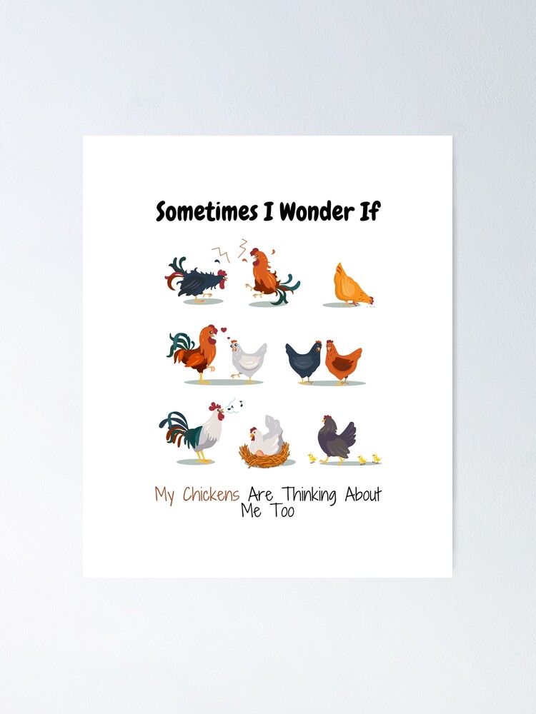 "Sometimes I Wonder If My Chickens Are Thinking About Me Too" Poster ...