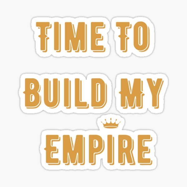 "Time to build my empire " Sticker for Sale by Matjermoon | Redbubble