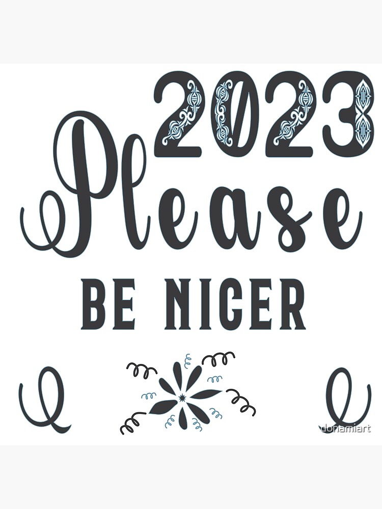 "2023 Please be Nicer" Poster for Sale by donamiart | Redbubble