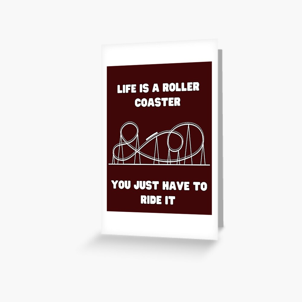"Life is a Roller Coaster, You Just Have To Ride It " Greeting Card for ...
