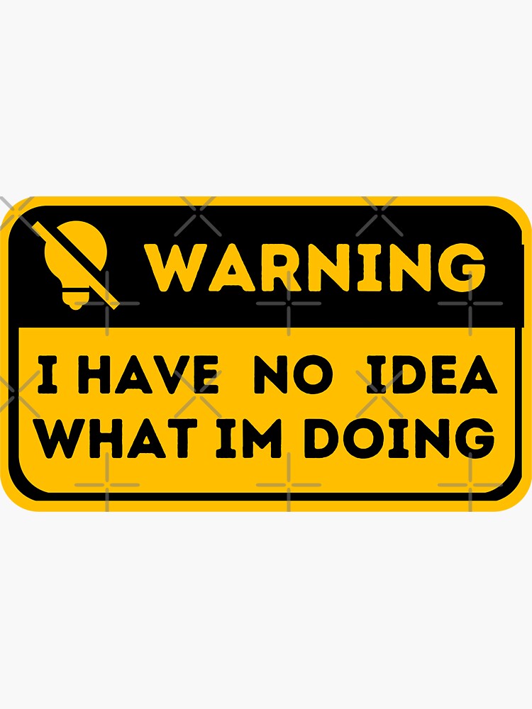 "Warning: I Have No Idea What Im Doing" Sticker for Sale by Salexact- | Redbubble