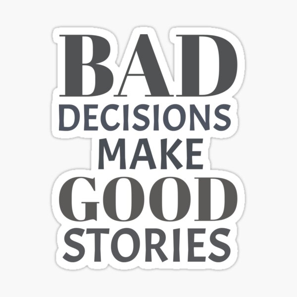 "Bad Decisions Make Good Stories" Sticker for Sale by HQ-Designs ...