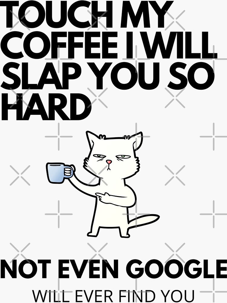 "TOUCH MY COFFEE I WILL SLAP YOU SO HARD" Sticker for Sale by G-C-AB ...