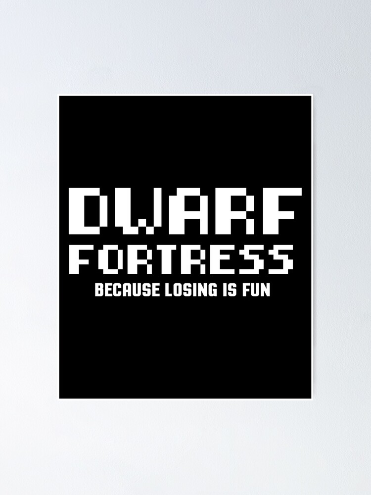 "Dwarf Fortress - Because Losing is Fun" Poster for Sale by AshoHhappy ...