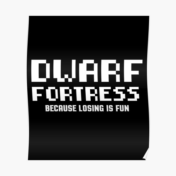 "Dwarf Fortress - Because Losing is Fun" Poster for Sale by AshoHhappy ...