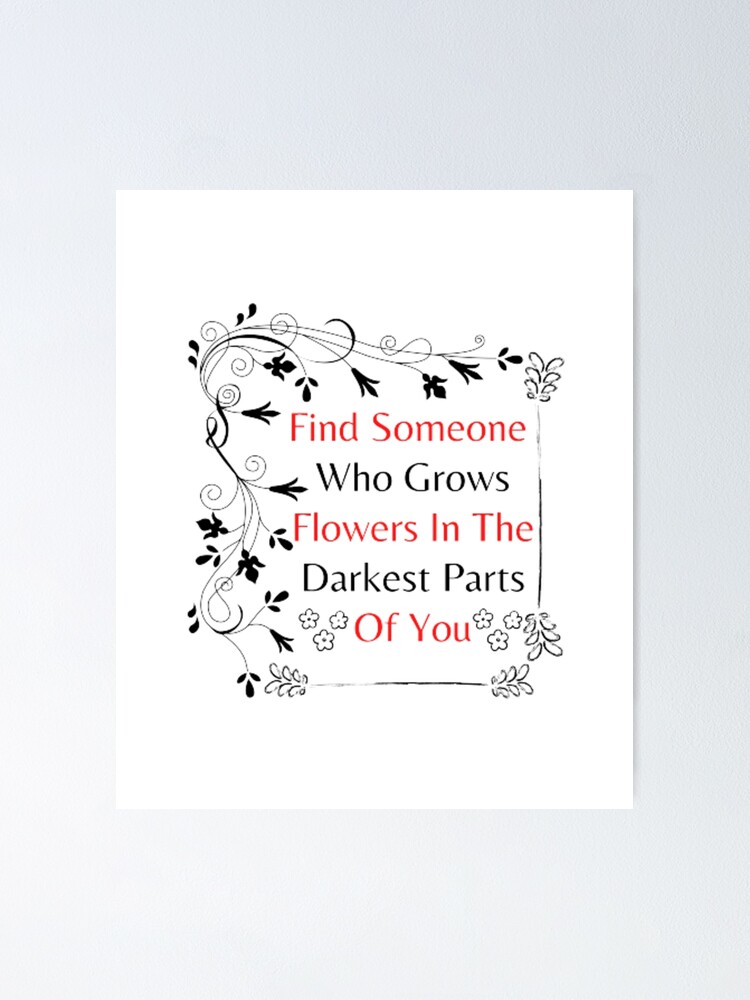 Find Someone Who Grows Flowers In The Darkest Parts Of You Essential