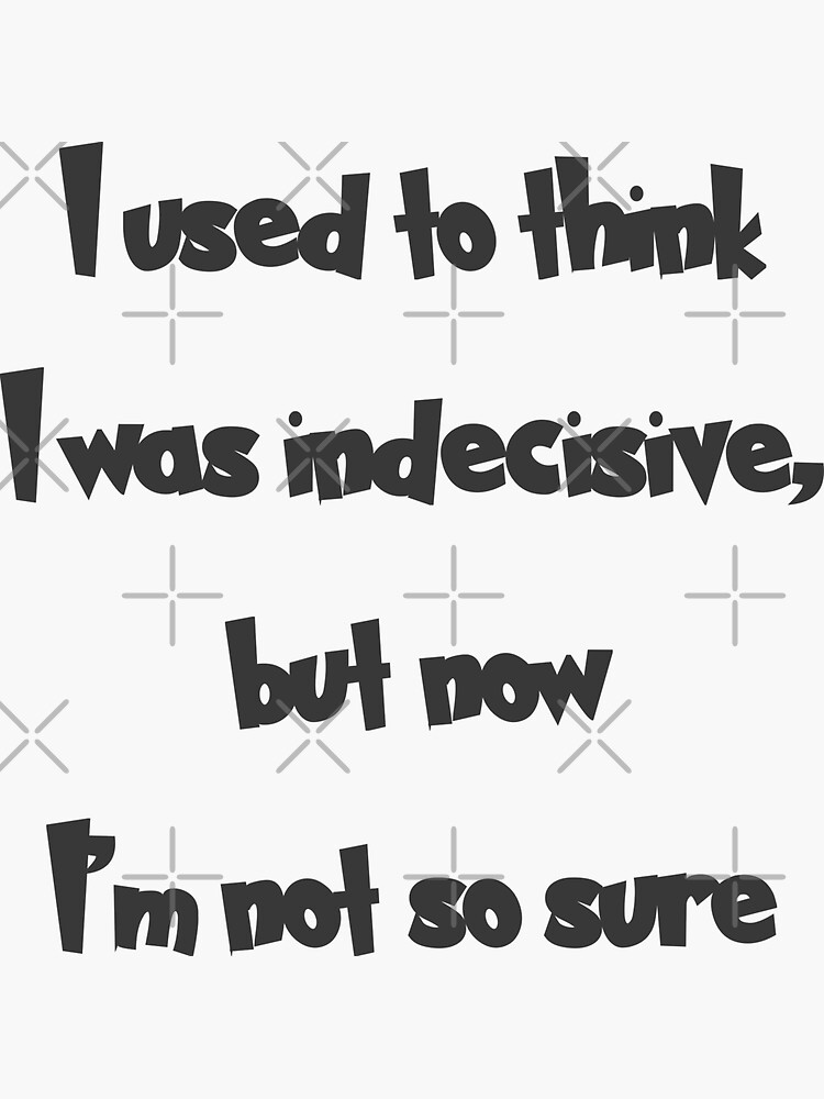 "I used to think I was indecisive, but now I’m not so sure" Sticker for ...