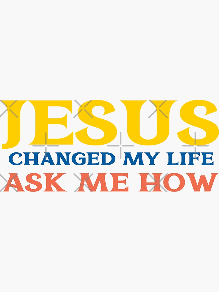 "Jesus Changed My Life Ask Me How" Sticker for Sale by deluxeshirt ...