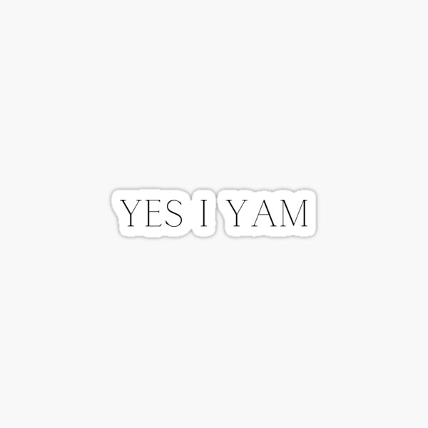 "NOW YES I YAM" Sticker for Sale by YAM-3 | Redbubble