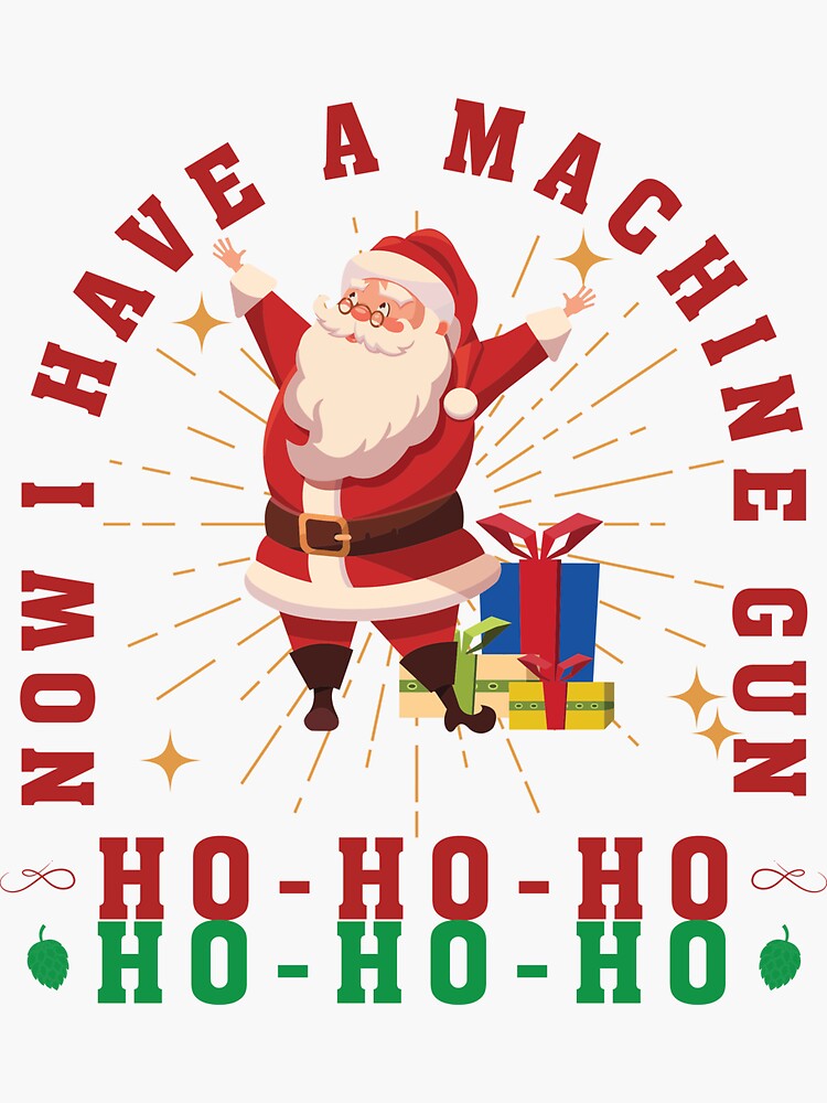 "Now I Have A Machine Gun Ho Ho Ho Funny Christmas" Sticker for Sale by ...